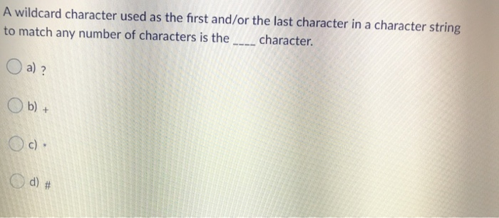 Solved A wildcard character used as the first and/or the | Chegg.com