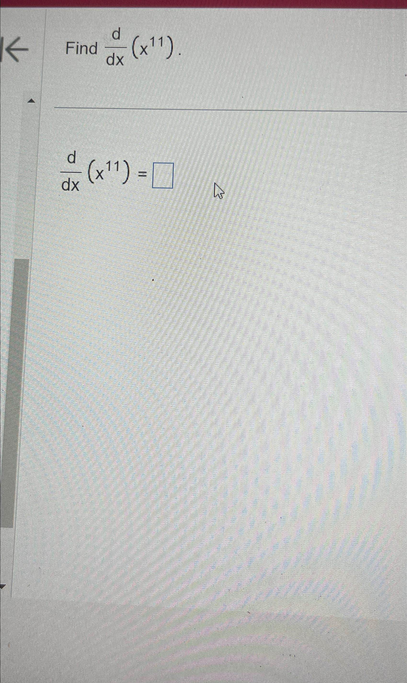 Solved Find ddx(x11)ddx(x11)= | Chegg.com