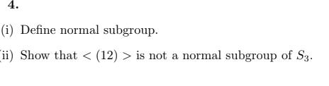 Solved (i) ﻿Define normal subgroup.ii) ﻿Show that (:(12):) | Chegg.com