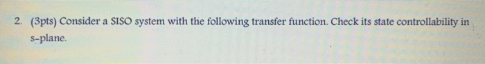 Solved 2. (3pts) Consider a SISO system with the following | Chegg.com Solved 2. (3pts) Consider a SISO system with the following | Chegg.com