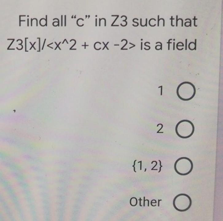 Solved Find all “C” in Z3 such that Z3[x]/ is a field 1 O 2 | Chegg.com
