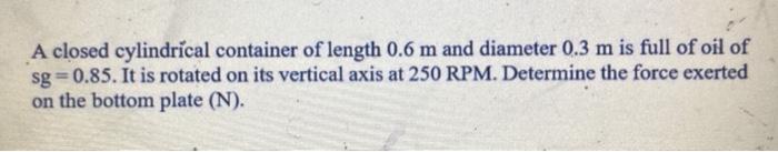 Solved A closed cylindrical container of length 0.6 m and | Chegg.com