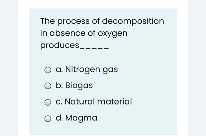 Solved The process of decomposition in absence of oxygen | Chegg.com