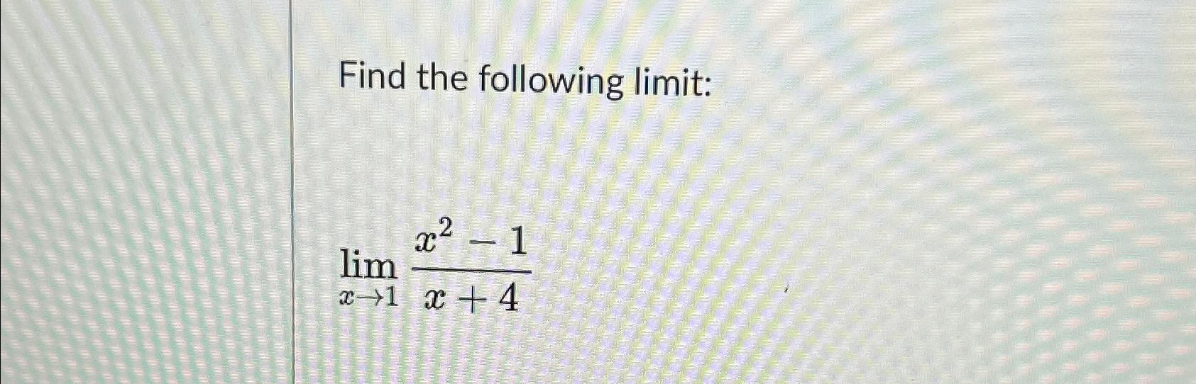 Solved Find the following limit:limx→1x2-1x+4 | Chegg.com