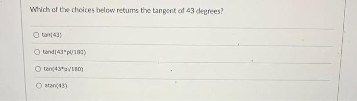 Solved Which of the choices below returns the tangent of 43 | Chegg.com