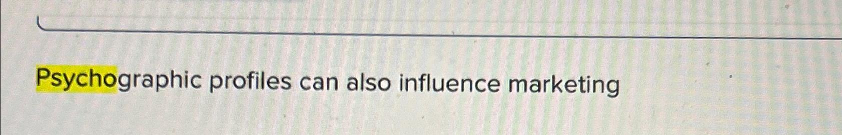 Solved Psychographic profiles can also influence marketing | Chegg.com
