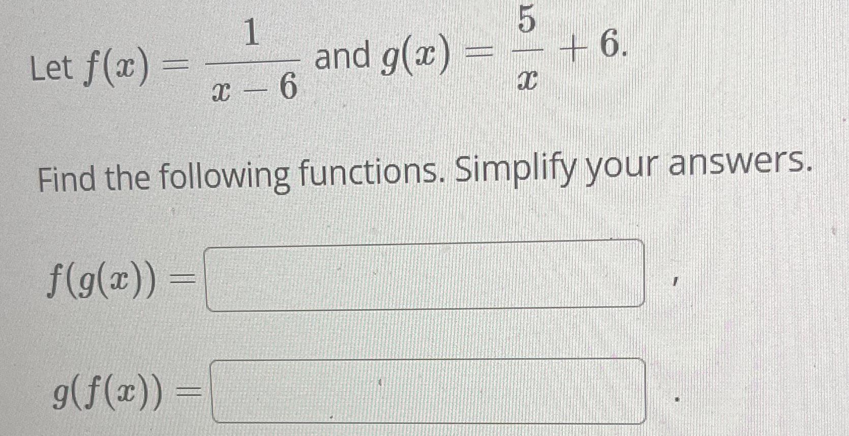 Solved Let f(x)=1x-6 and g(x)=5x+6Find the following | Chegg.com Solved Let f(x)=1x-6 and g(x)=5x+6Find the following | Chegg.com