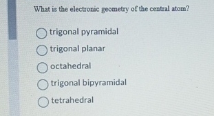 Solved What is the electronic geometry of the central | Chegg.com
