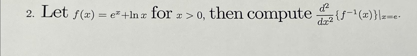 Solved Let f(x)=ex+lnx ﻿for x>0, ﻿then compute | Chegg.com