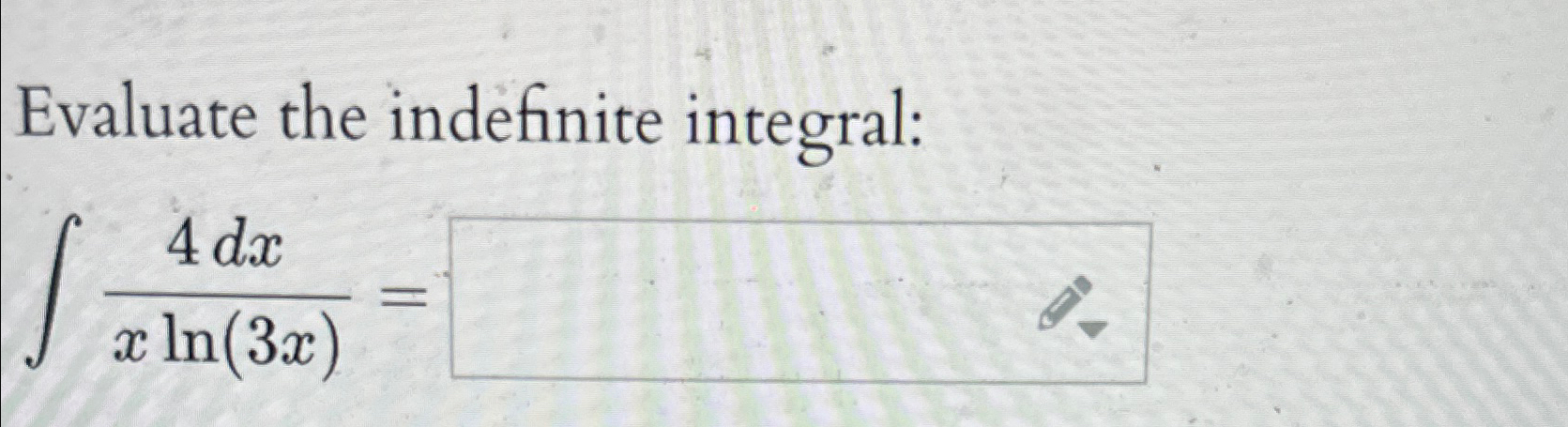Solved Evaluate the indefinite integral:∫﻿﻿4dxxln(3x)= | Chegg.com
