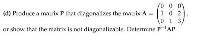 Solved (d) Produce a matrix P that diagonalizes the matrix | Chegg.com