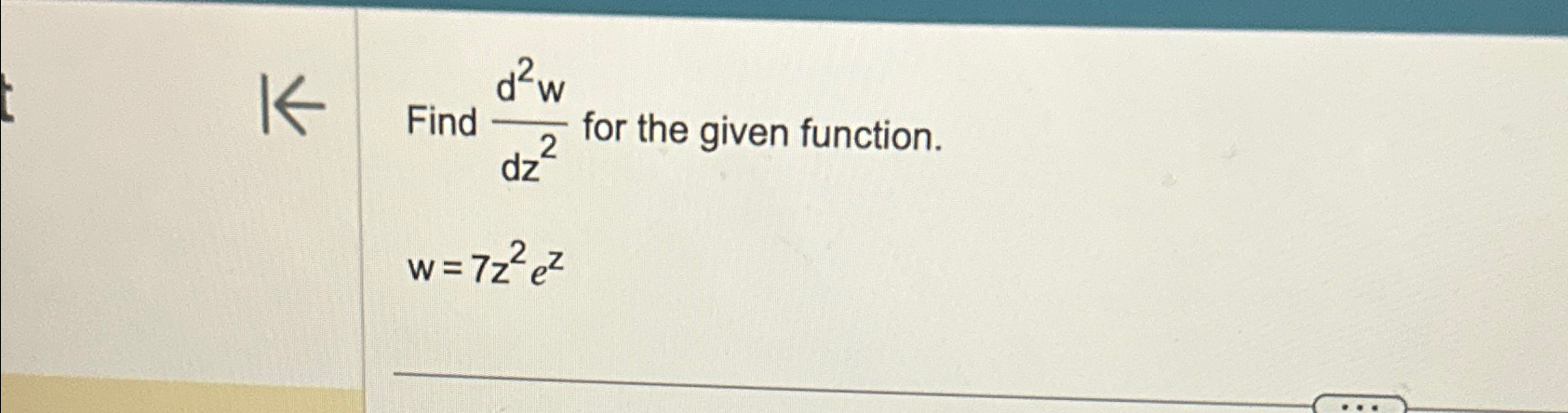 Solved Find d2wdz2 ﻿for the given function.w=7z2ez | Chegg.com