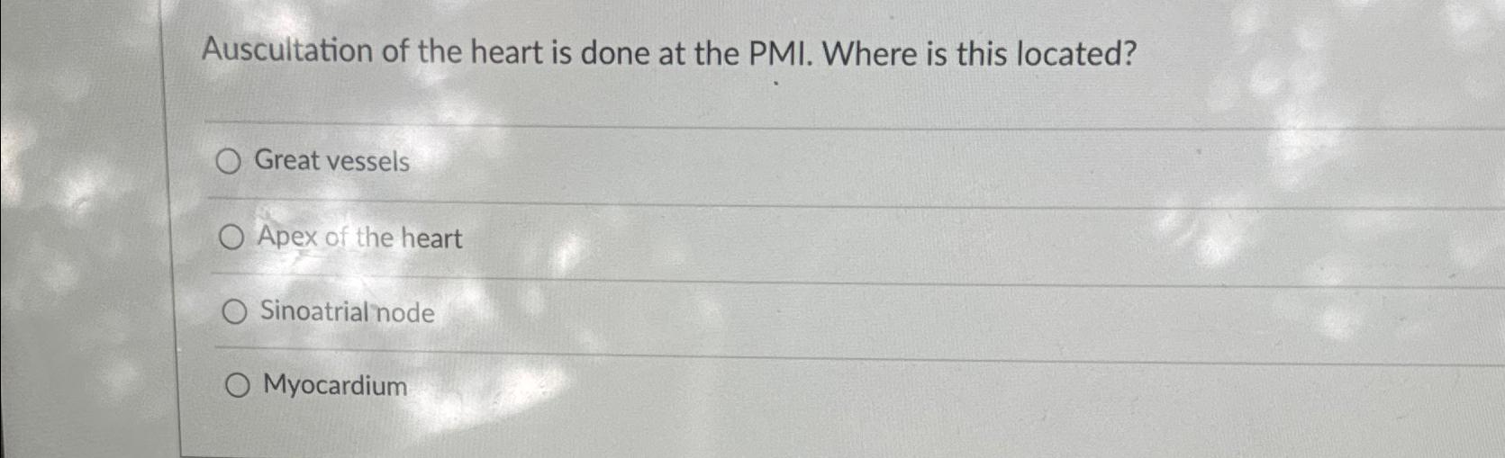 Solved Auscultation of the heart is done at the PMI. Where | Chegg.com
