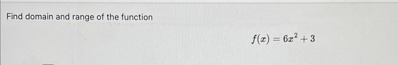 Solved Find Domain And Range Of The Functionf X 6x2 3