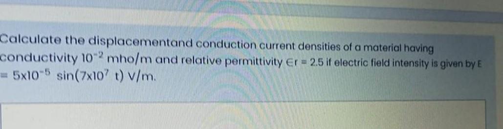 Solved Calculate the displacementand conduction current | Chegg.com