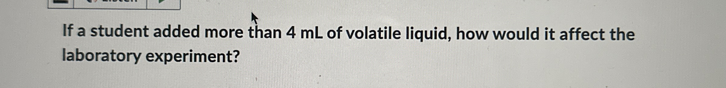 Solved If a student added more than 4 ﻿mL of volatile | Chegg.com