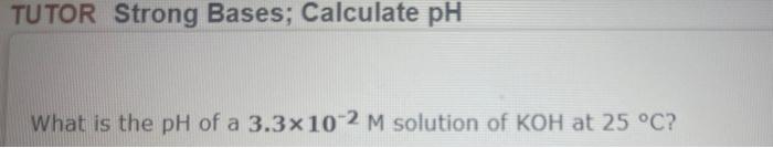 Solved What is the pH of a 3.3×10−2M solution of KOH at 25∘C | Chegg.com