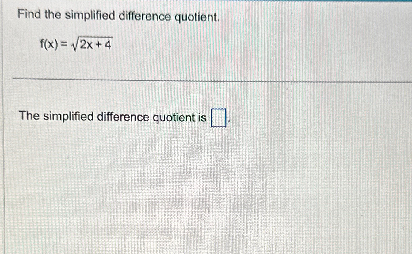 Solved Find the simplified difference quotient.f(x)=2x+42The | Chegg.com