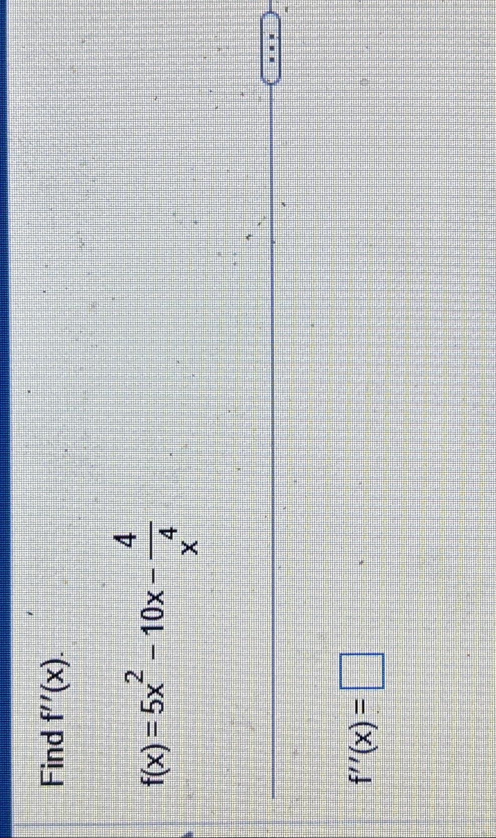 Solved Find f''(x)f(x)=5x2-10x-4x4f''(x)= | Chegg.com