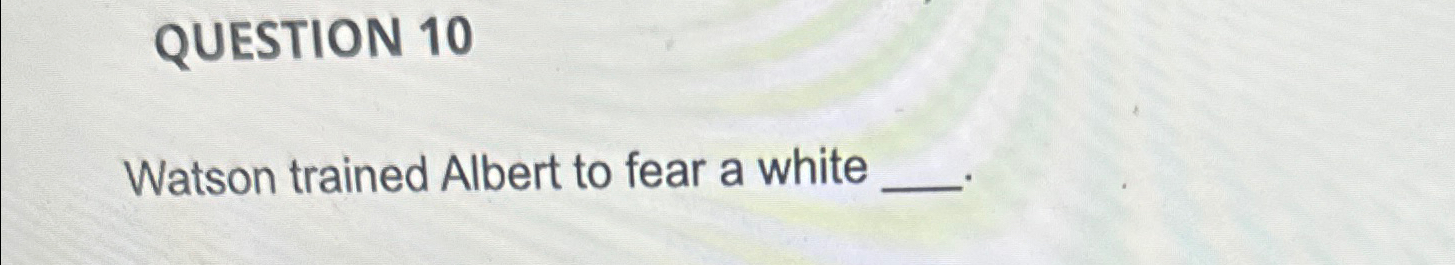 Solved QUESTION 10Watson trained Albert to fear a white | Chegg.com