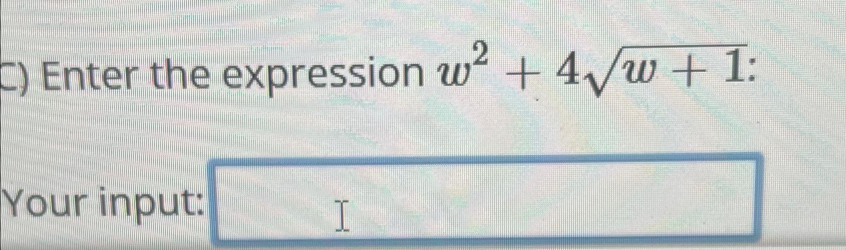 Solved C) ﻿Enter the expression w2+4w+12 ﻿:Your input: | Chegg.com