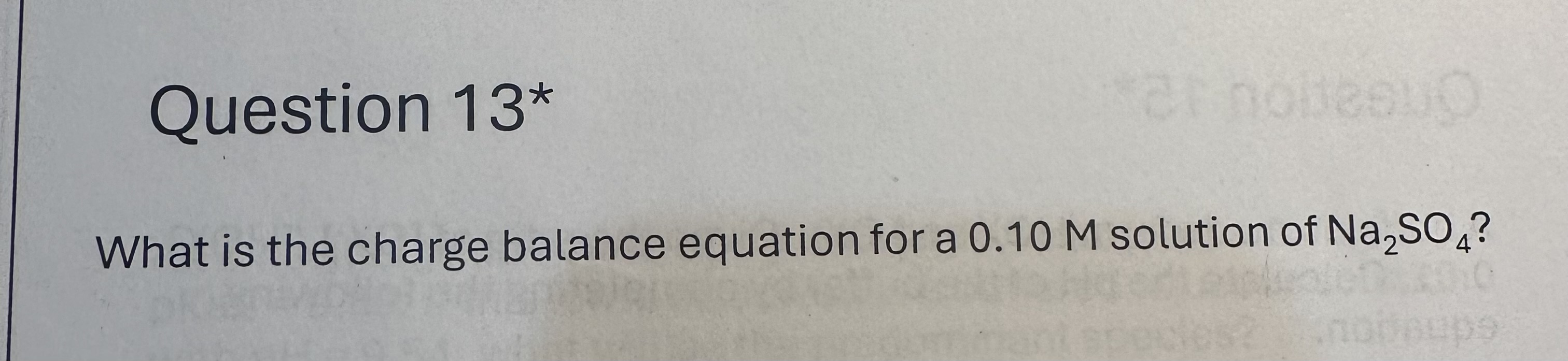 Solved Question 13*What is the charge balance equation for a | Chegg.com