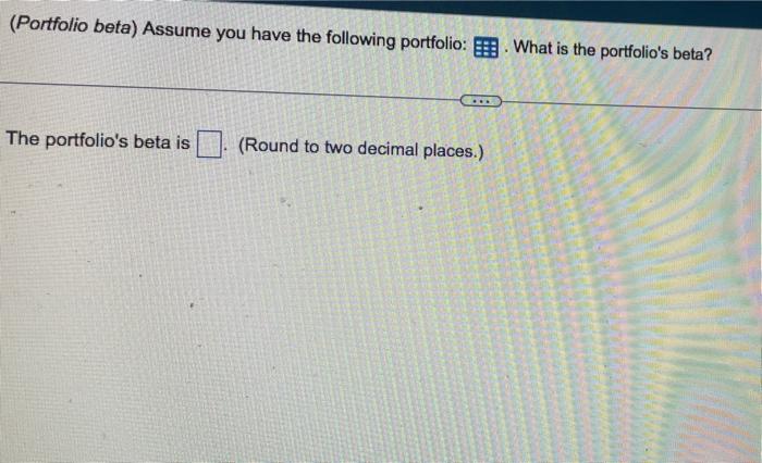Solved (Portfolio beta) Assume you have the following | Chegg.com