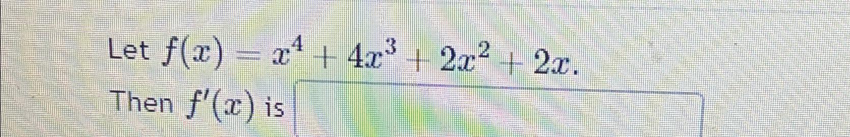 Solved Let f(x)=x4+4x3+2x2+2x. ﻿Then f'(x) ﻿is | Chegg.com