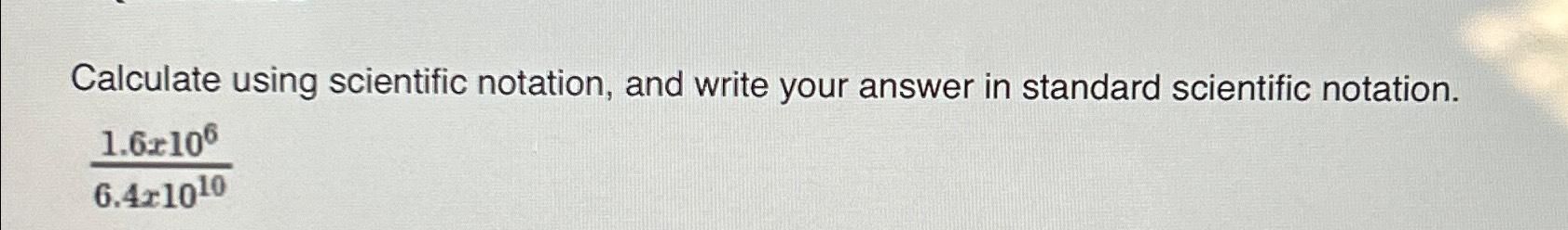 Solved Calculate using scientific notation, and write your | Chegg.com