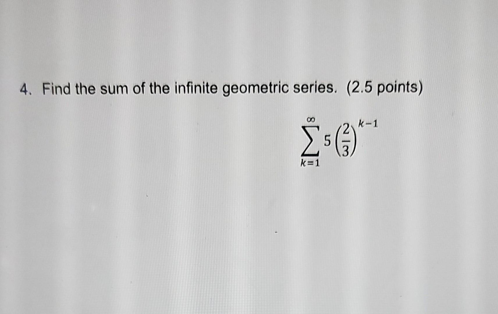 Solved 4. Find the sum of the infinite geometric series. | Chegg.com