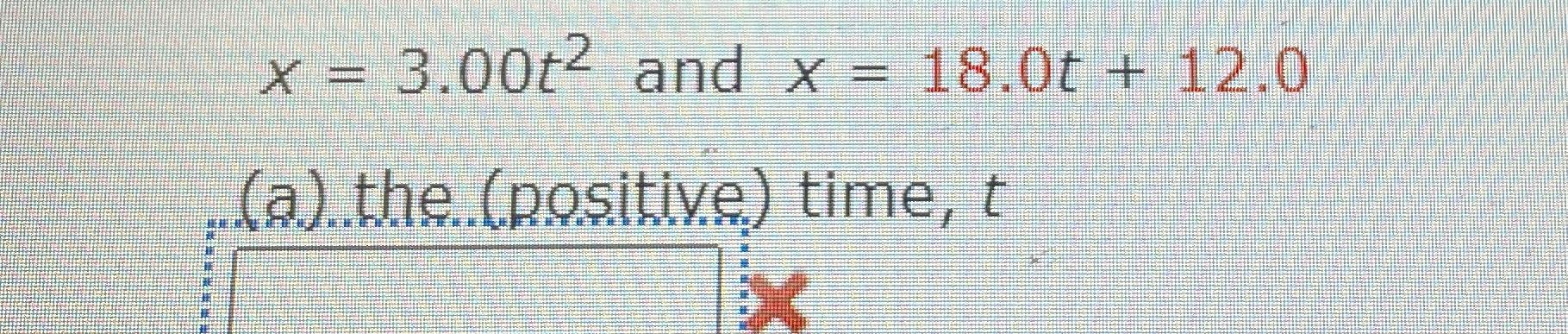 Solved x=3.00t2 ﻿and x=18.0t+12.0(a) ﻿the (positive) ﻿time, | Chegg.com