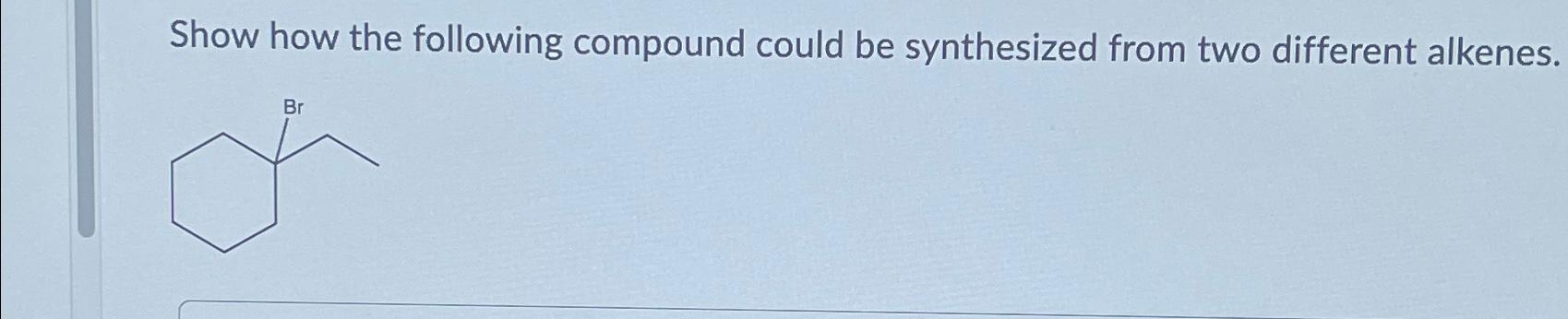 Solved Show how the following compound could be synthesized | Chegg.com