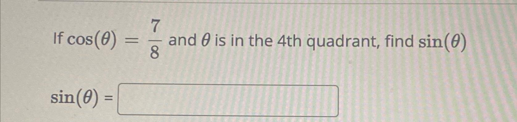 Solved If cos(θ)=78 ﻿and θ ﻿is in the 4th quadrant, find | Chegg.com
