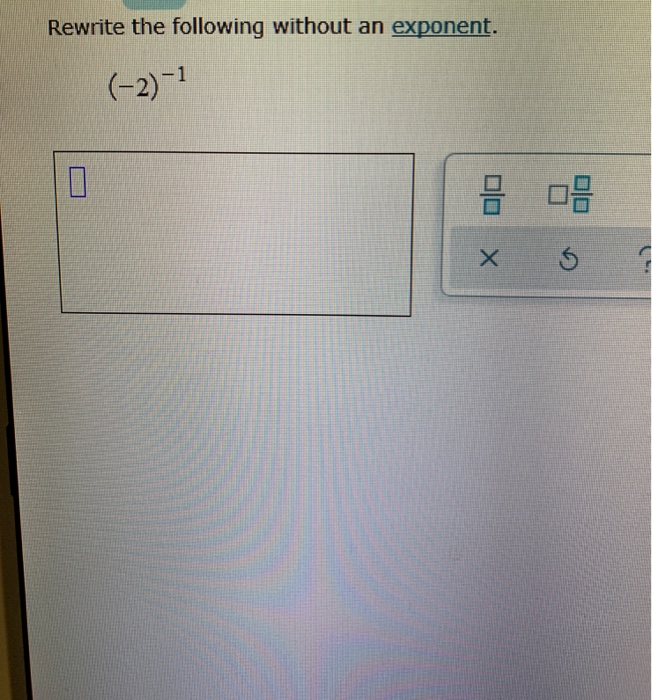 Solved Rewrite the following without an exponent. (-2)-1 DO | Chegg.com