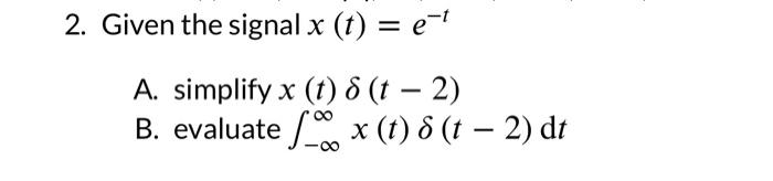 Solved 2. Given the signal x(t)=e−t A. simplify x(t)δ(t−2) | Chegg.com