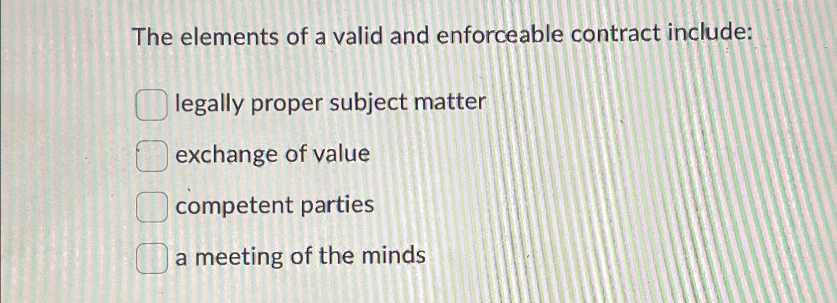 Solved The elements of a valid and enforceable contract | Chegg.com