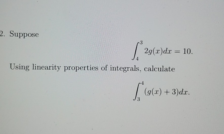 Solved 2. Suppose [ 29(x)dx = 10. Using linearity properties | Chegg.com