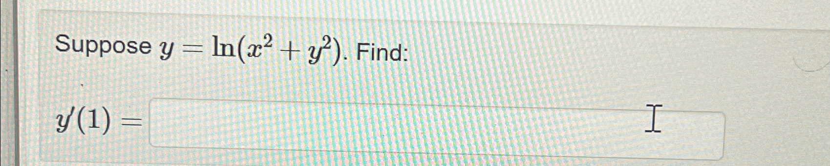 Solved Suppose y=ln(x2+y2). ﻿Find:y'(1)= | Chegg.com