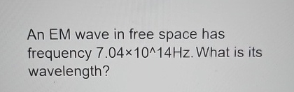 Solved An EM wave in free space has frequency 7.04×1014Hz. | Chegg.com