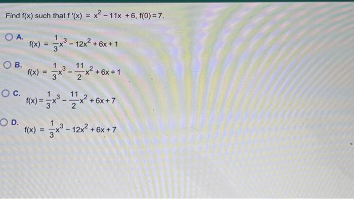 Solved Find f(x) such that f′(x)=x2−11x+6,f(0)=7 A. | Chegg.com