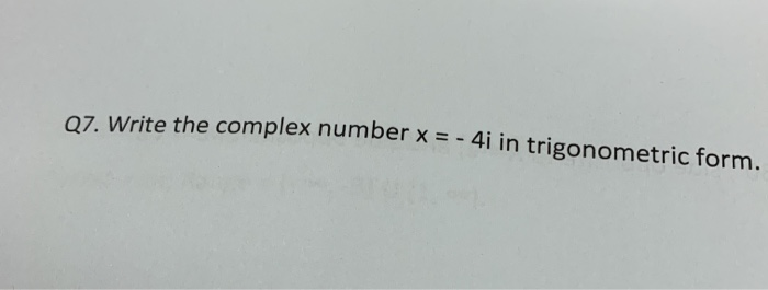 Solved Q7. Write the complex number x = - 4i in | Chegg.com