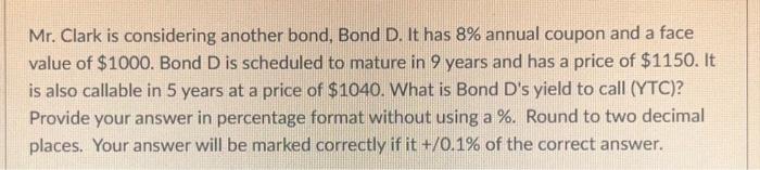 Solved Mr. Clark is considering another bond, Bond D. It has | Chegg.com
