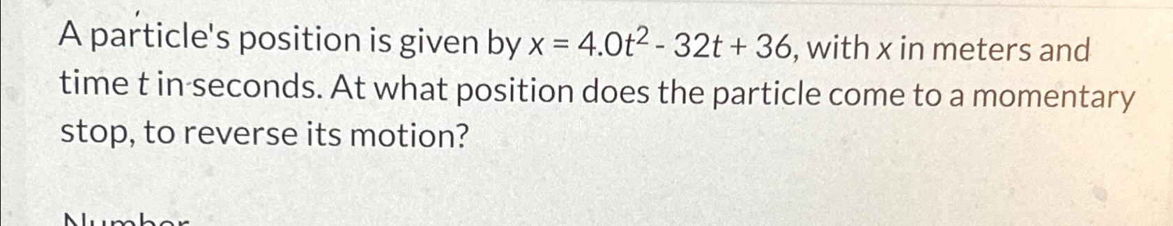 Solved A particle's position is given by x=4.0t2-32t+36, | Chegg.com