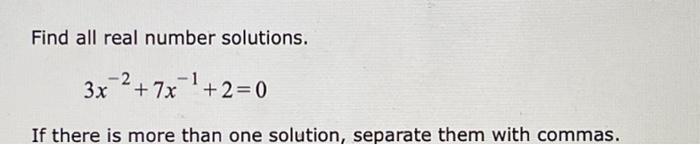 Solved Find all real number solutions. 3x-2 +7x-'+2=0 1 2= | Chegg.com