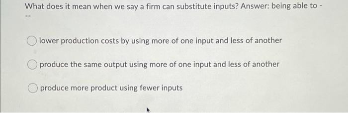 Solved What does it mean when we say a firm can substitute | Chegg.com