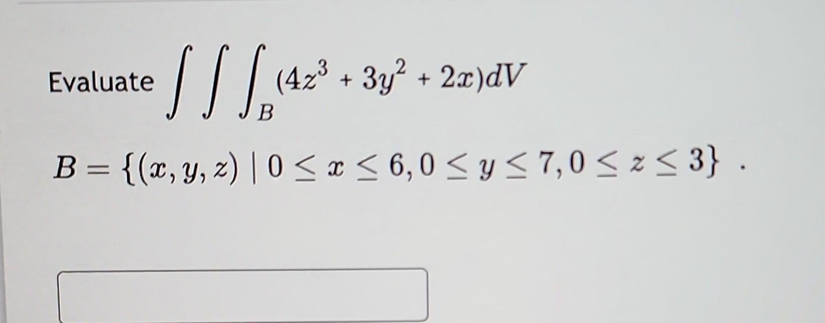 Solved Evaluate ∭B(4z3+3y2+2x)dV | Chegg.com