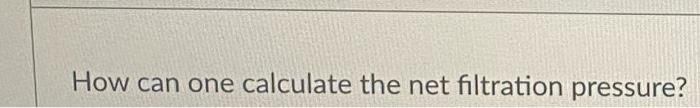Solved How can one calculate the net filtration pressure? | Chegg.com