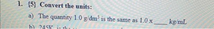 Solved 1. {5} Convert the units: a) The quantity 1.0 g/dm3 | Chegg.com