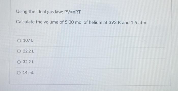 Solved Using the ideal gas law: PV=nRT Calculate the volume | Chegg.com