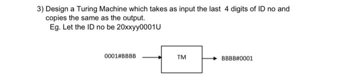Solved 3) Design a Turing Machine which takes as input the | Chegg.com Solved 3) Design a Turing Machine which takes as input the | Chegg.com